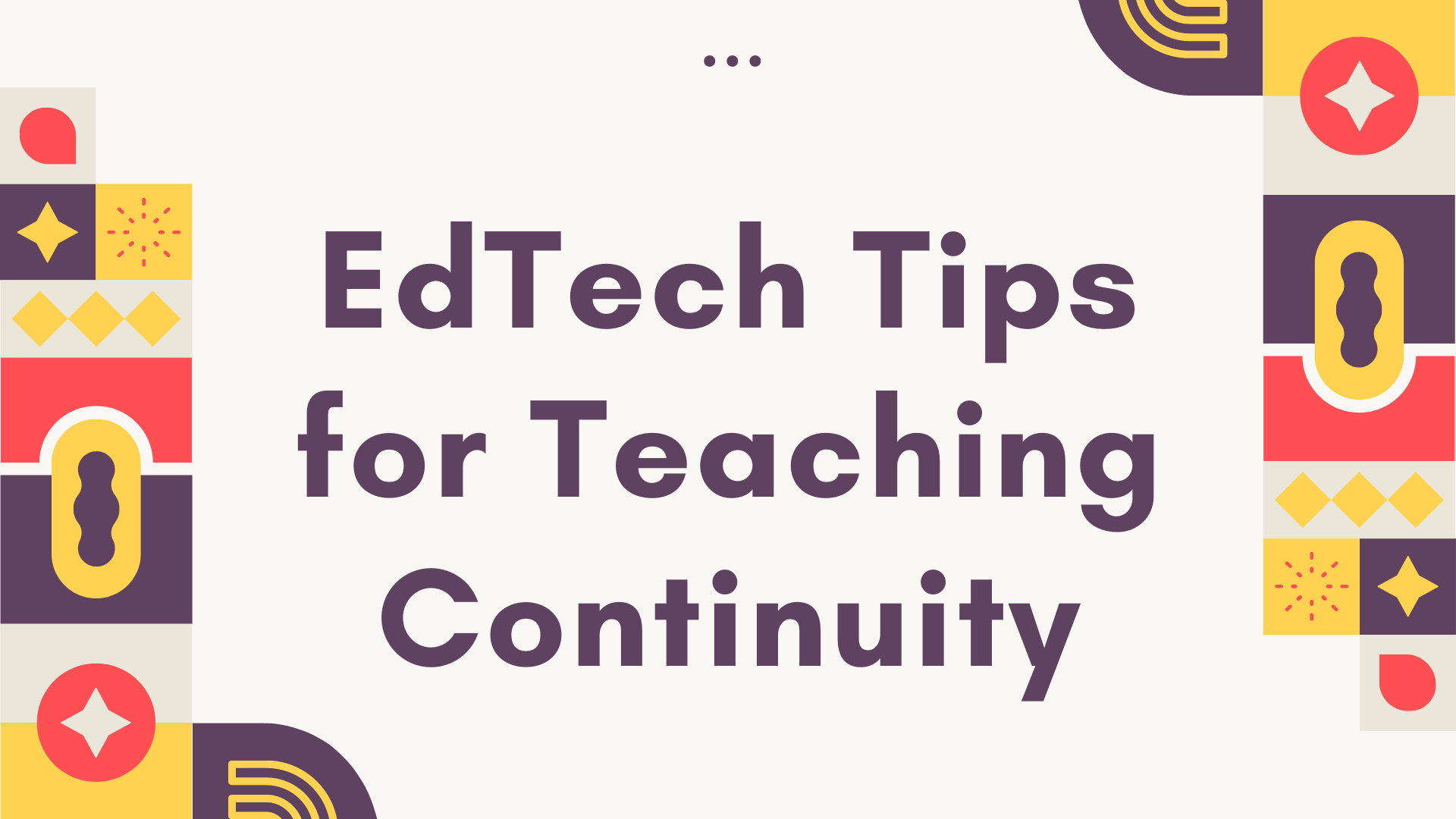 EdTech Tips for Teaching Continuity - Education Technology Office